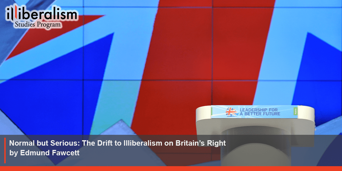 Normal but Serious: The Drift to Illiberalism on Britain’s Right ...